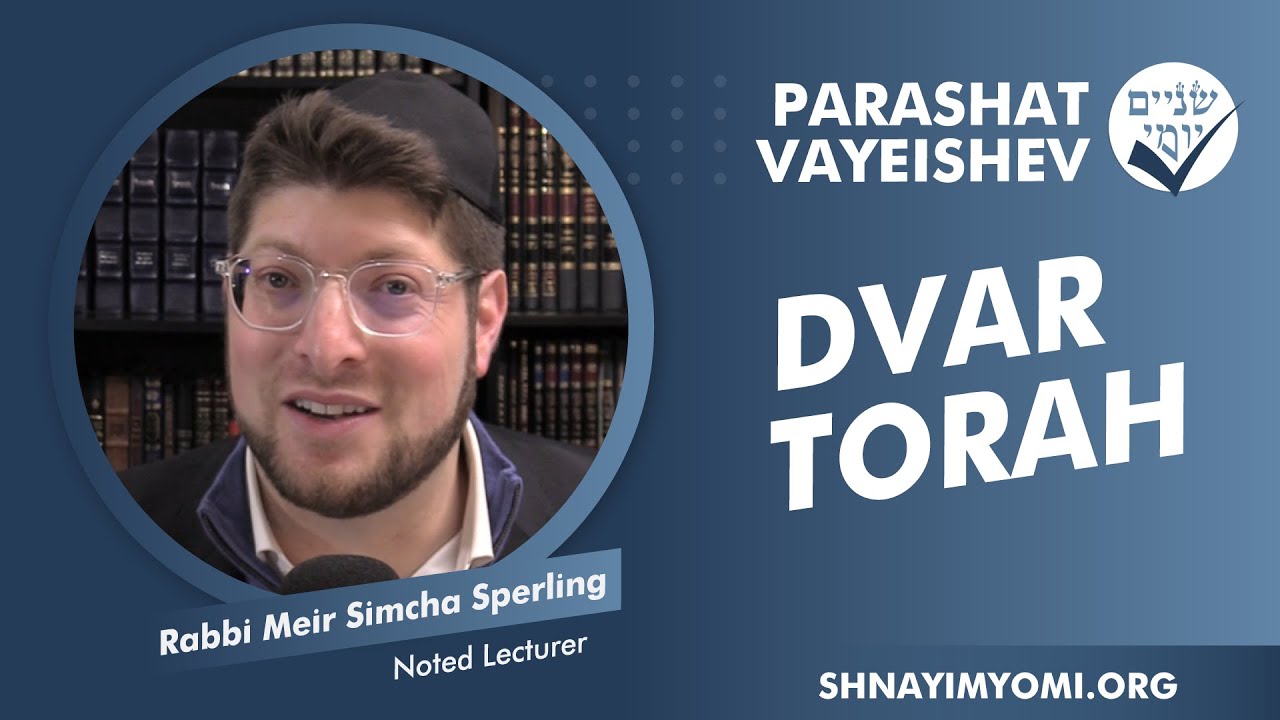 Shnayim Yomi - Vayeishev - Rabbi Meir Simcha Sperling - DVAR TORAH ...