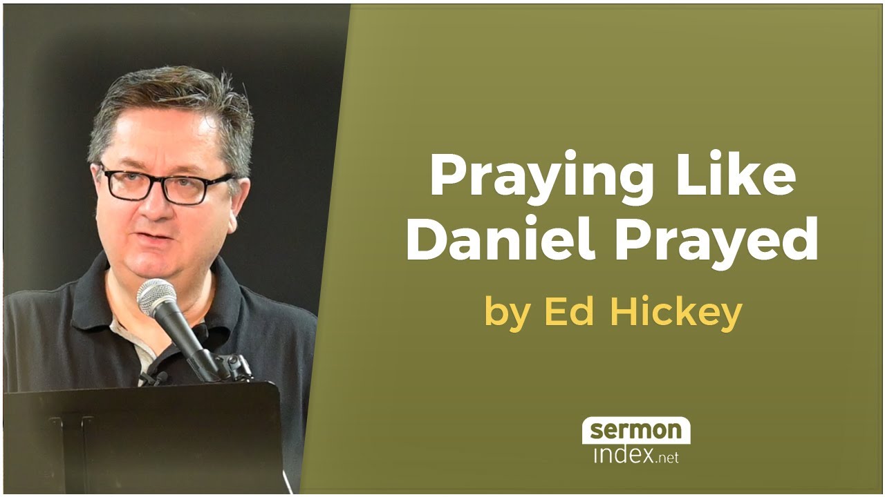 Praying Like Daniel Prayed by Ed Hickey - YouTube