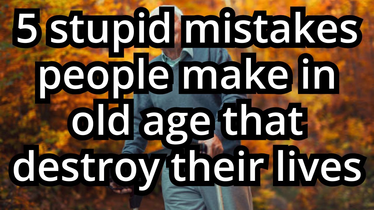 5 Stupid Mistakes People Make in Old Age That Destroy Their Lives - YouTube