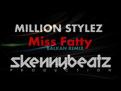 Million Stylez    Miss Fatty !BALKAN REMIX! prod  by SkennyBeatz