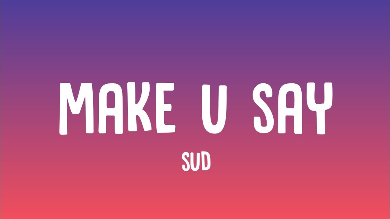 SUD - Make U Say (Lyrics) - YouTube