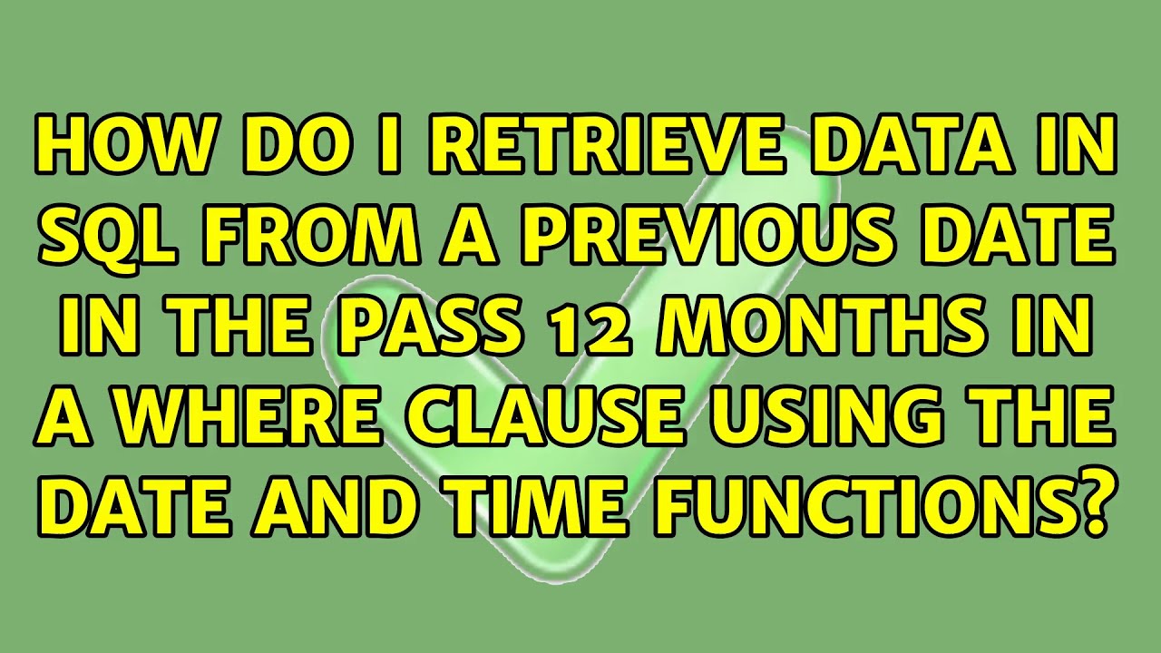 How Do I Retrieve Data In SQL From A Previous Date In The Pass 12 how-do-i-retrieve-data-in-sql-from-a-previous-date-in-the-pass-12
