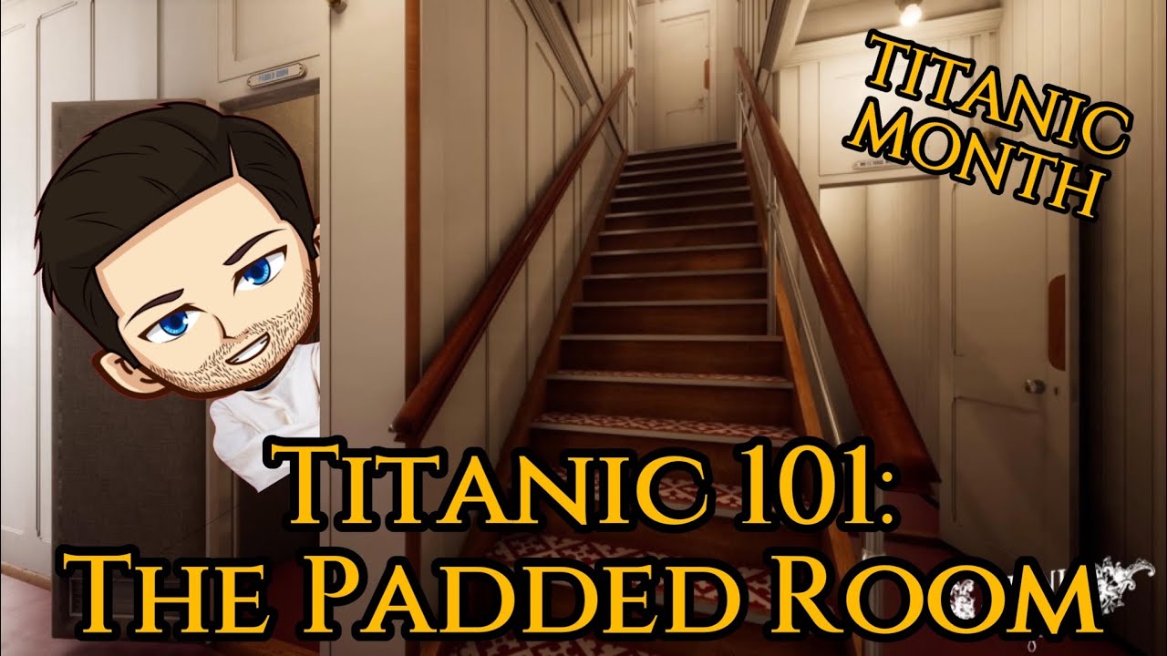 Titanic 101: The Padded Room - YouTube