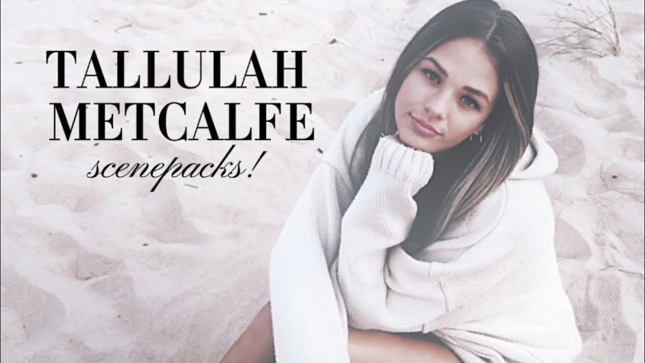 Tallulah Metcalfe scene pack - no audio - quality- credits are ...