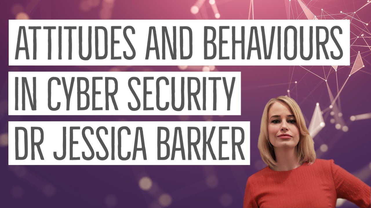 Attitudes and Behaviours in Cyber Security - Dr Jessica Barker - YouTube