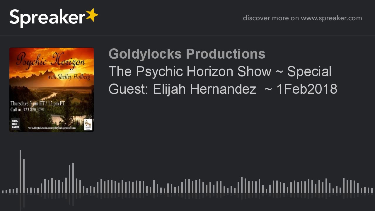 The Psychic Horizon Show ~ Special Guest: Elijah Hernandez ~ 1Feb2018 ...