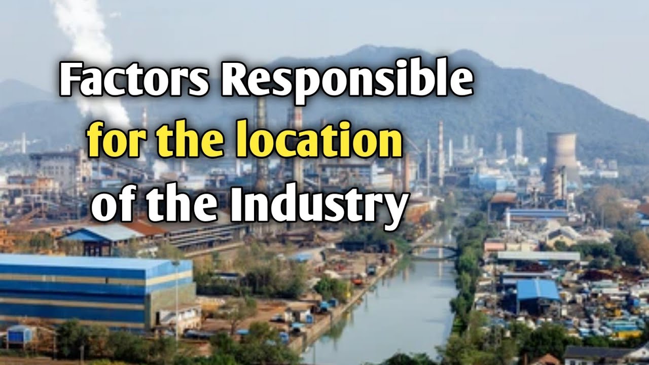 Name any three physical factors for the location of the industry ...