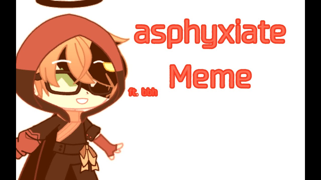 asphyxiate meme || Ft. BadBoyHalo || GC || Loop - YouTube