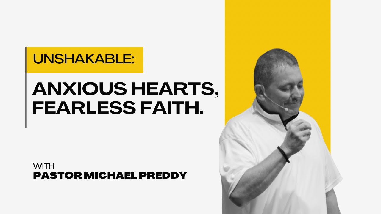 Unshakable: Anxious Hearts, Fearless Faith | Part 3 | Michael Preddy ...