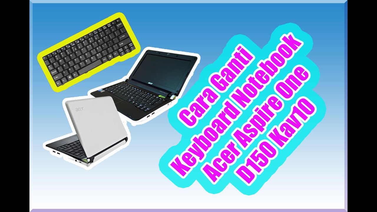 Cara Ganti Keyboard Notebook Acer Aspire One D150 Kav10 - YouTube