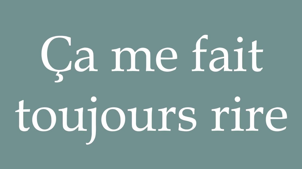 How to Pronounce ''Ça me fait toujours rire'' (It always makes me laugh ...
