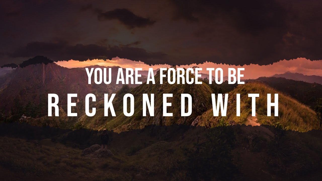 You Are A Force To Be Reckoned With... - YouTube