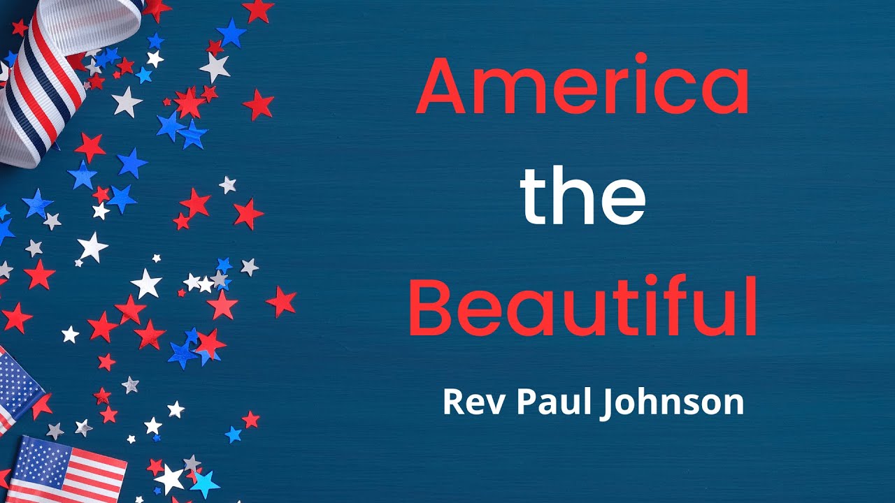 7 7 24 Service America the Beautiful with Rev Paul Johnson - YouTube