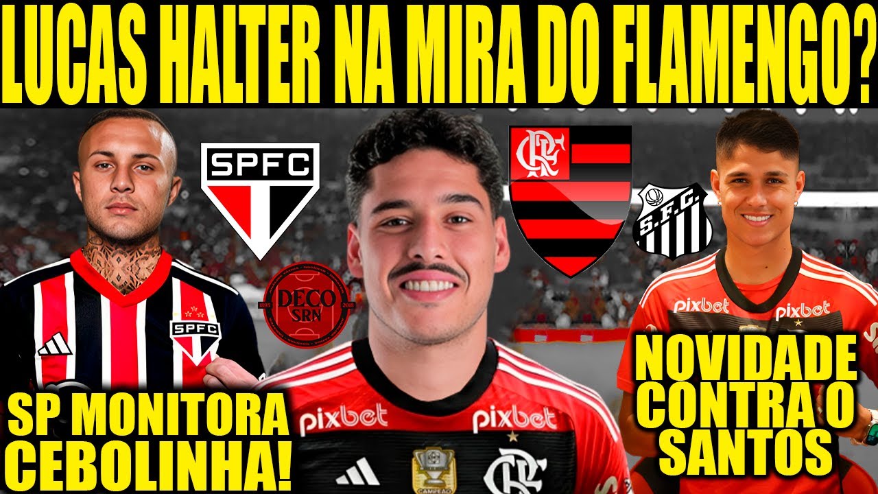 LUCAS HALTER NA MIRA DO FLAMENGO? SP MONITORA CEBOLINHA! LUIZ ARAÚJO NOVIDADE CONTRA O SANTOS ...