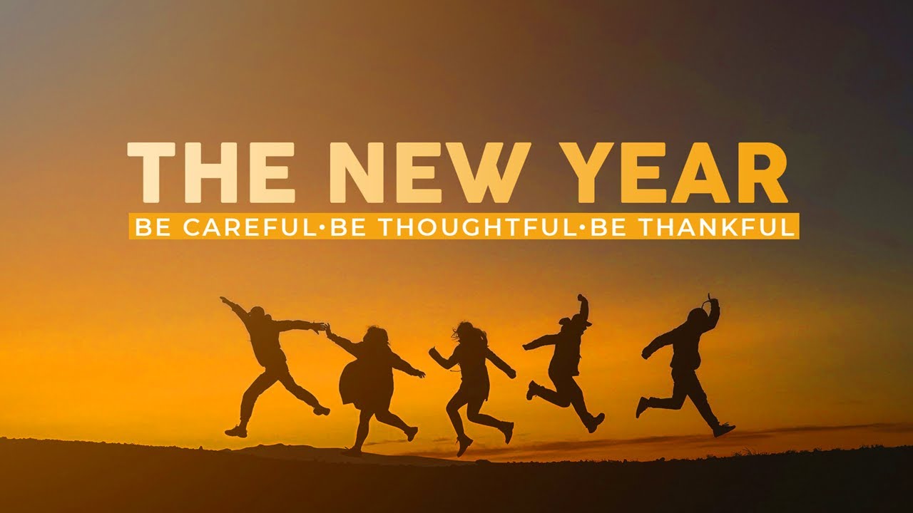 THE NEW YEAR - Be Careful, Be Thoughtful, Be Thankful - YouTube