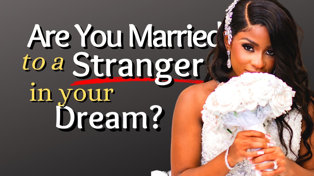 What Marrying a Stranger Can Mean in a Dream/Biblical Dream ...