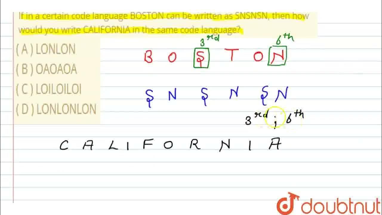 If in a certain code language BOSTON can be written as SNSNSN, then how would you write CALIFORN ...