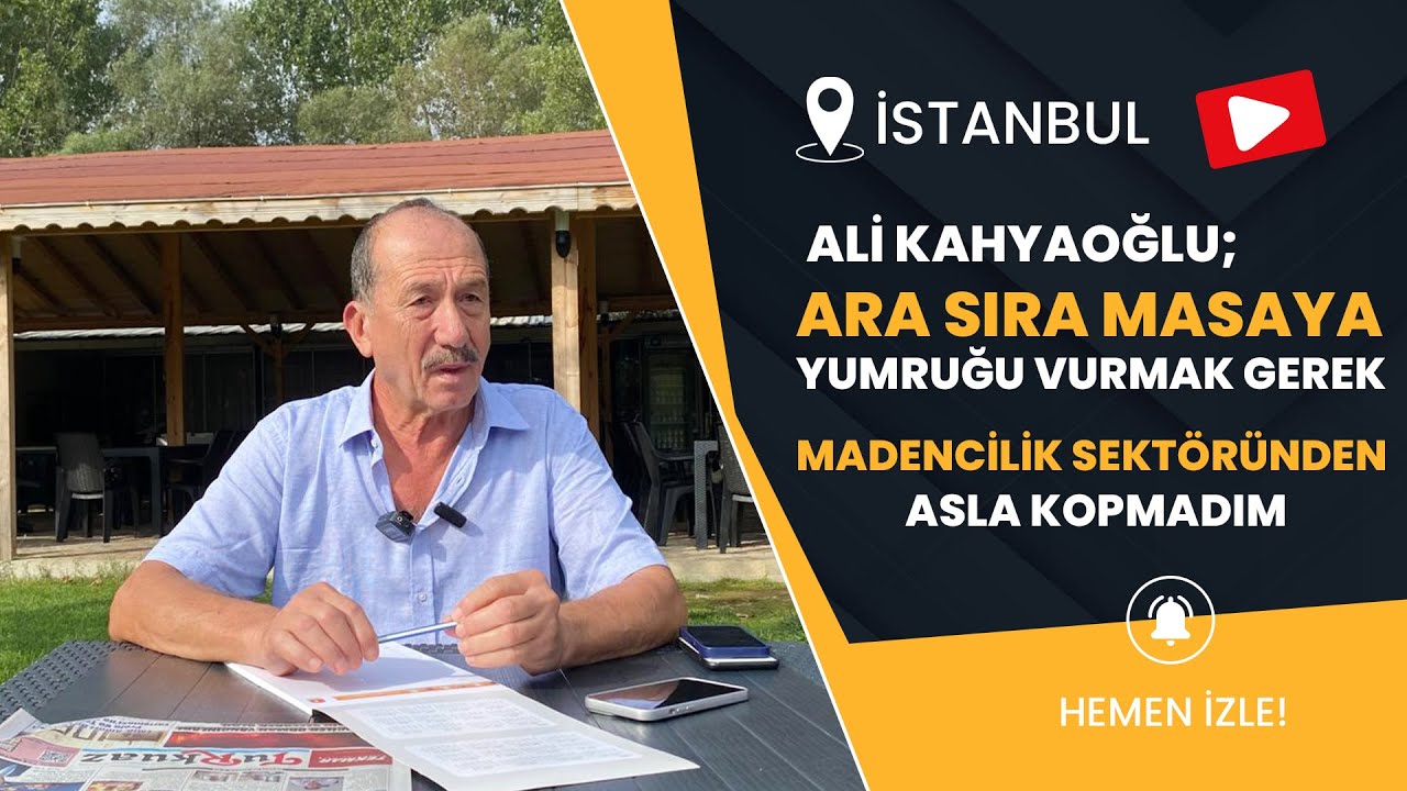 "Ali Kahyaoğlu: Ara Sıra Masaya Vurmak Gerek. Madencilik Sektöründen ...