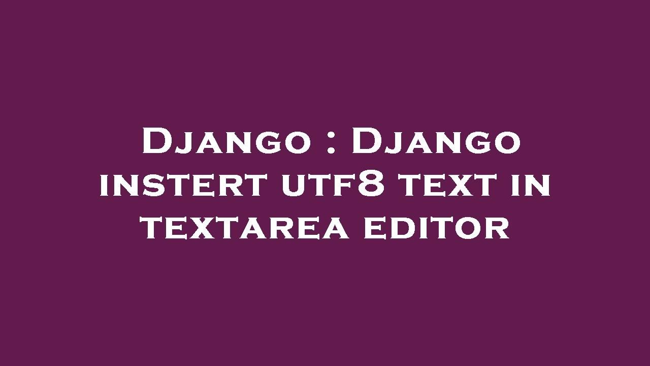 Django : Django instert utf8 text in textarea editor - YouTube