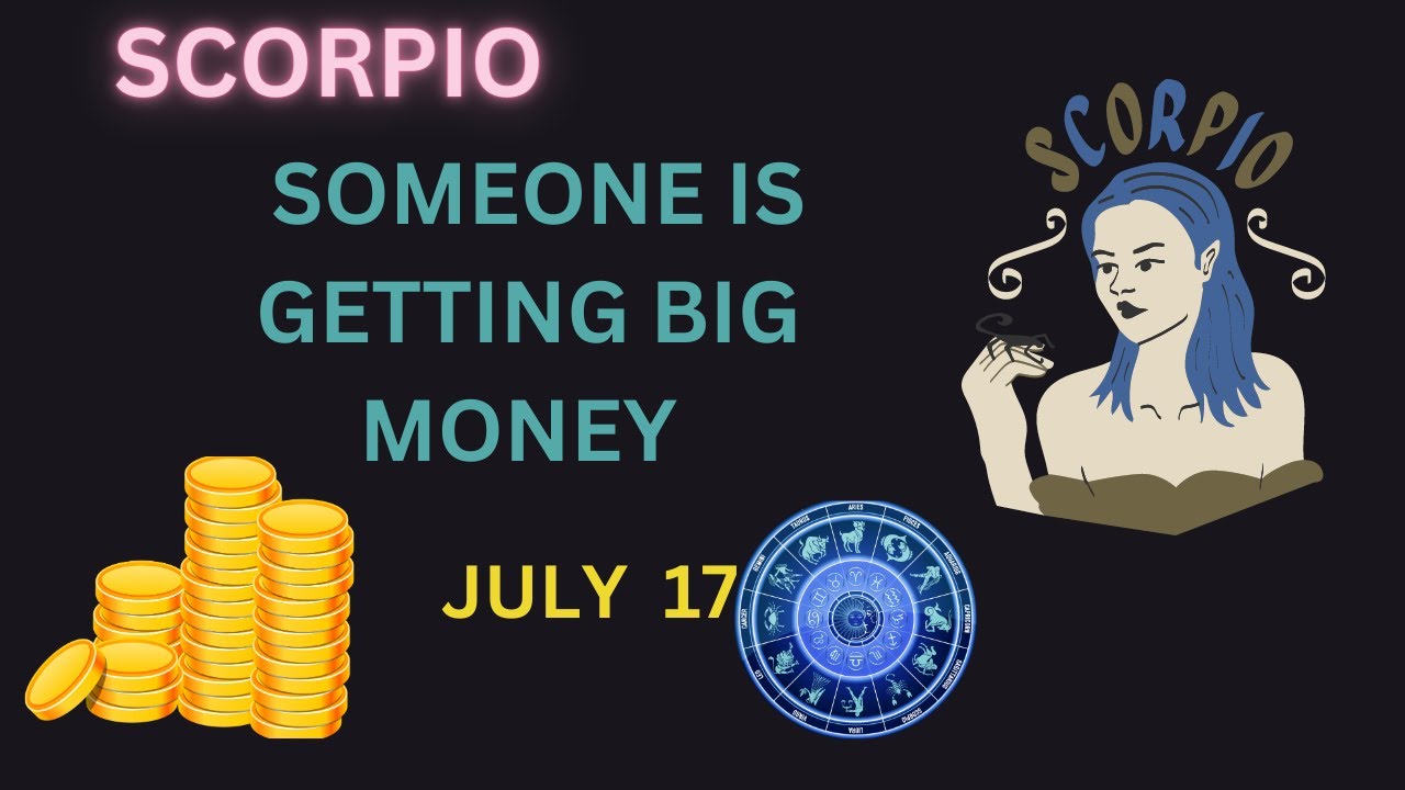 SOMEONE IS GETTING BIG MONEY, Scorpio, Horoscope for Today, July 17 ...