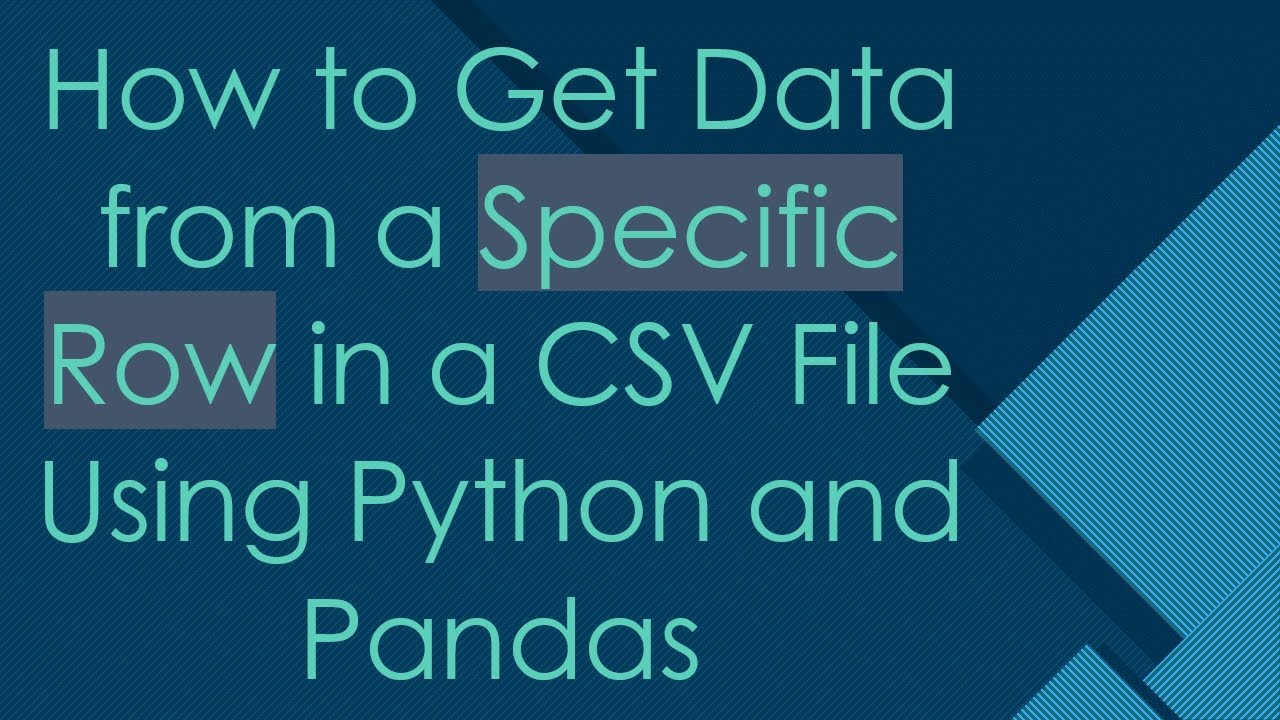 How To Get Data From A Specific Row In A Csv File Using Python And Pandas Youtube