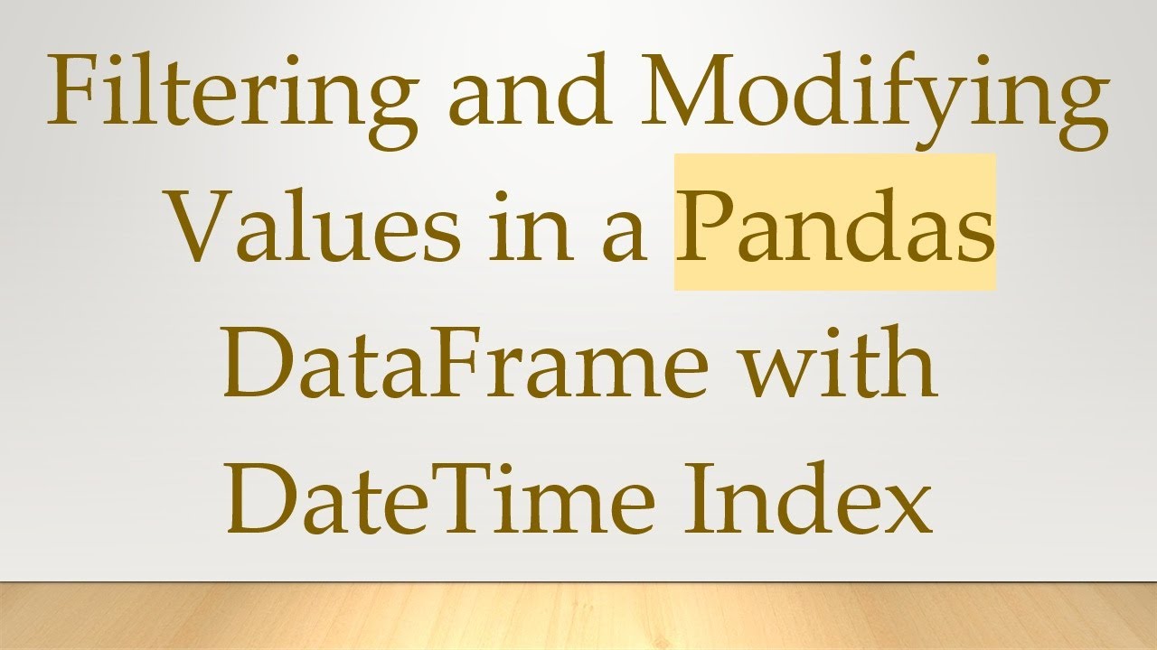 Filtering And Modifying Values In A Pandas Dataframe With Datetime Index Youtube