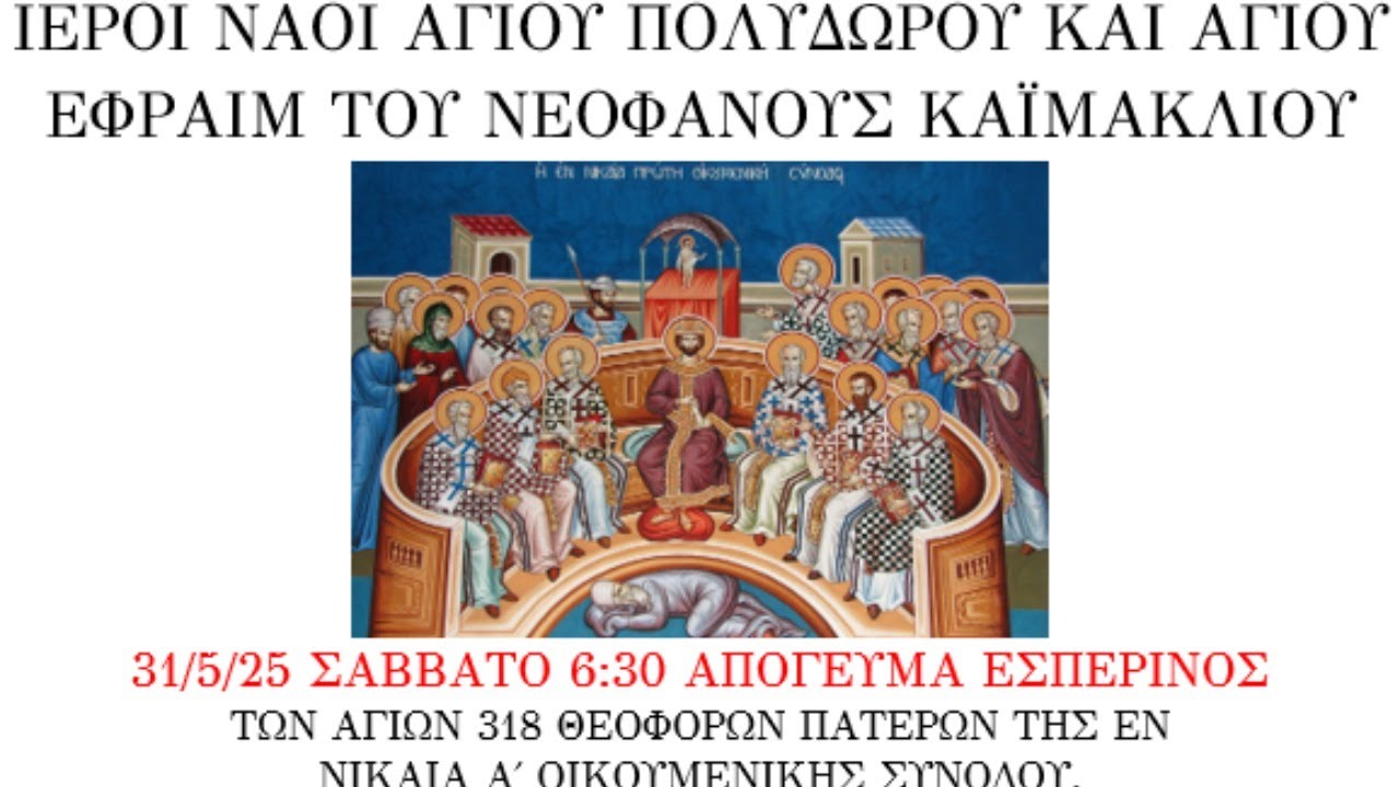 31/5/25 ΣΑΒΒΑΤΟ 6:30 ΑΠΟΓΕΥΜΑ ΕΣΠΕΡΙΝΟΣ ΤΩΝ ΑΓΙΩΝ 318 ΘΕΟΦΟΡΩΝ ΠΑΤΕΡΩΝ ...