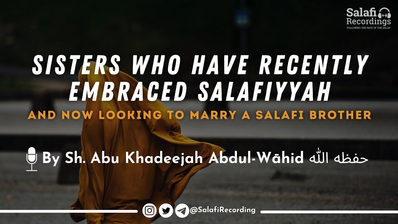 Sisters who recently embraced Salafiyyah & now looking to marry a ...
