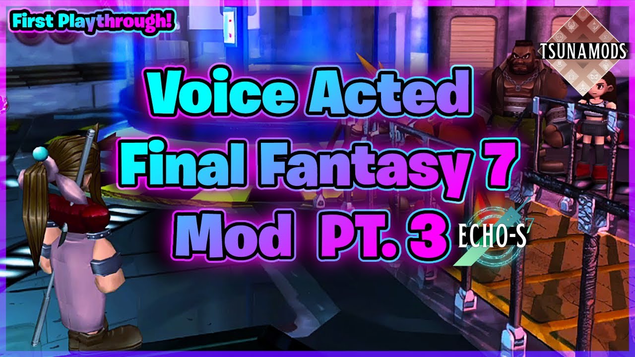 PT 3 ECHO-S VOICE ACTED MOD FIRST PLAYTHROUGH Final Fantasy 7 - YouTube