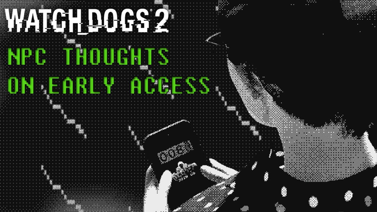 Watch Dogs 2 | AN NPC'S THOUGHTS ON EARLY ACCESS GAMES - YouTube