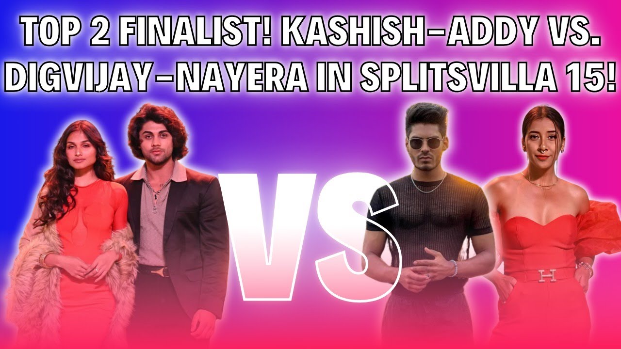 Splitsvilla 15 Winner Confirmed ! Kashish-Addy vs. Digvijay-Nayera in ...