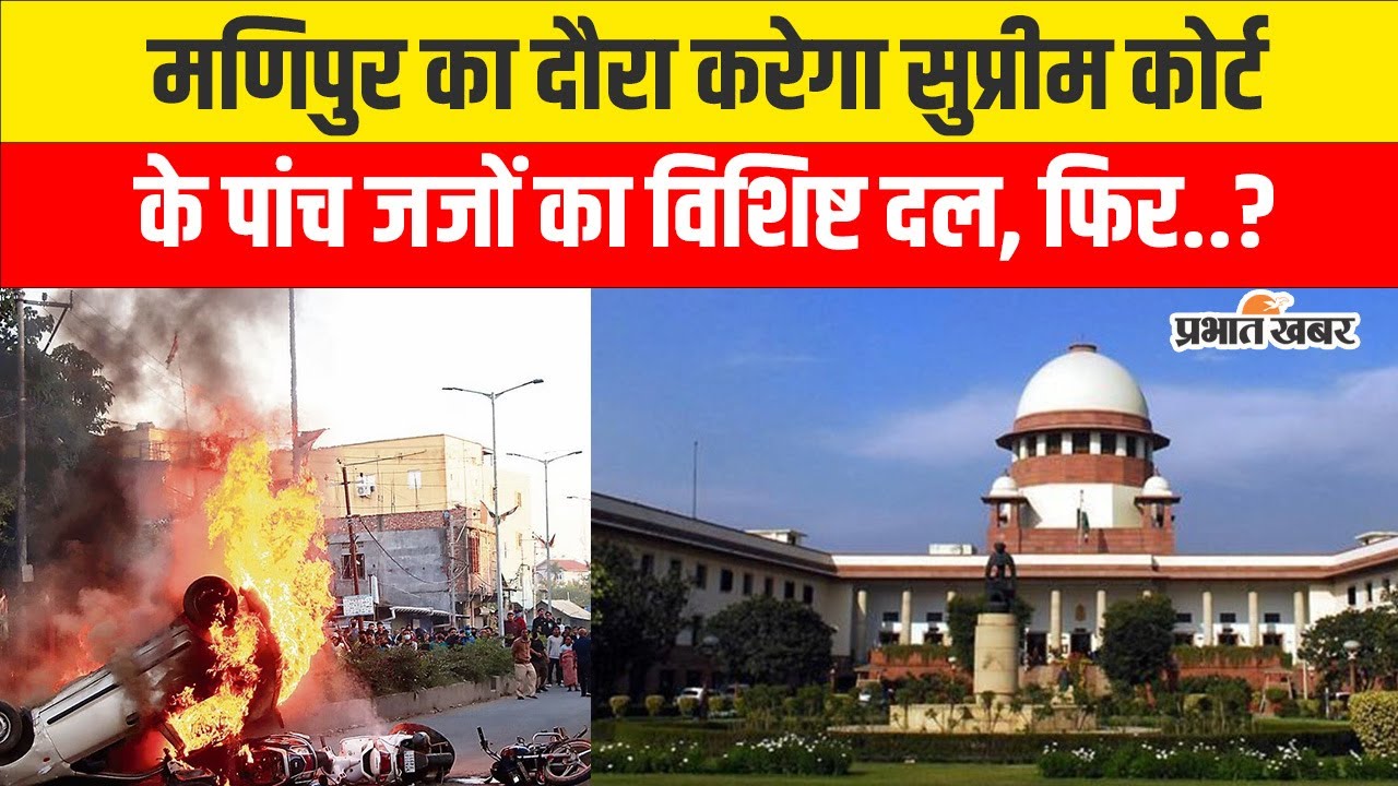 Manipur Violence : मणिपुर का दौरा करेगा Supreme Court के पांच जजों का ...