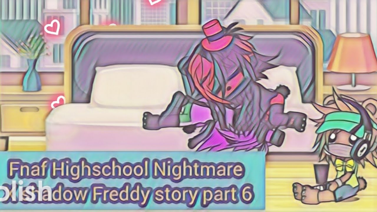 Fnaf Highschool Nightmare x Shadow Freddy story part 6 - YouTube