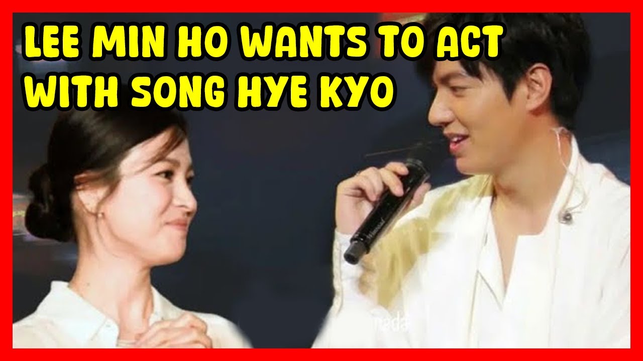 The FACT ! Why Lee Min Ho Wants to Act with Song Hye Kyo ! - YouTube