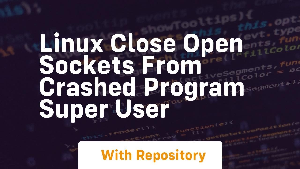 linux close open sockets from crashed program super user - YouTube