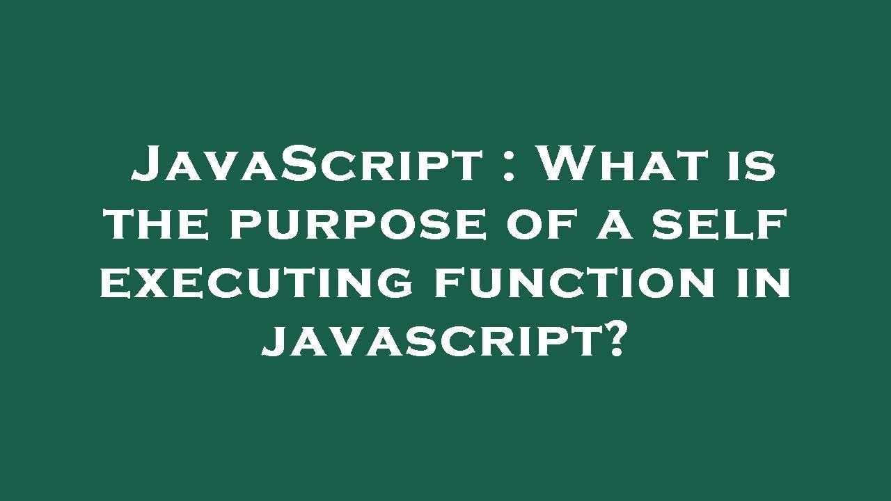 JavaScript : What is the purpose of a self executing function in javascript? - YouTube