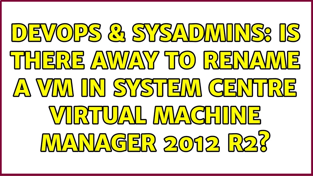 DevOps & SysAdmins: Is there away to rename a VM in System Centre Virtual Machine Manager 2012 ...