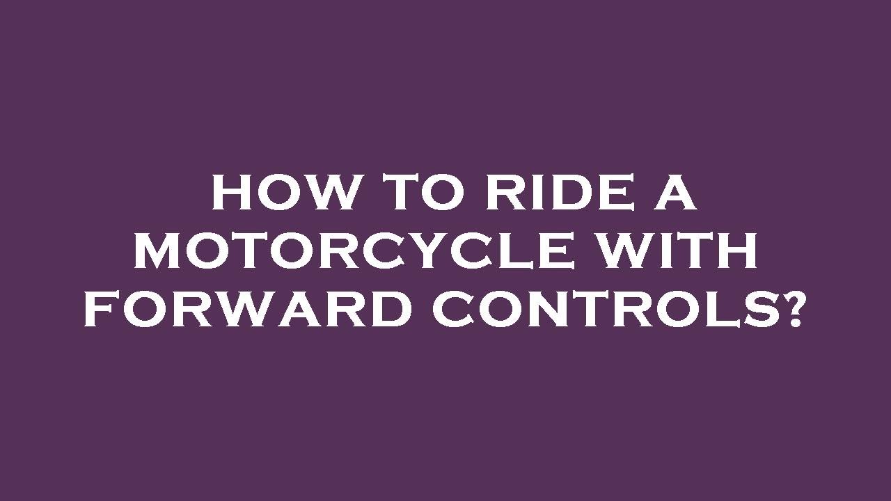 How to ride a motorcycle with forward controls? - YouTube