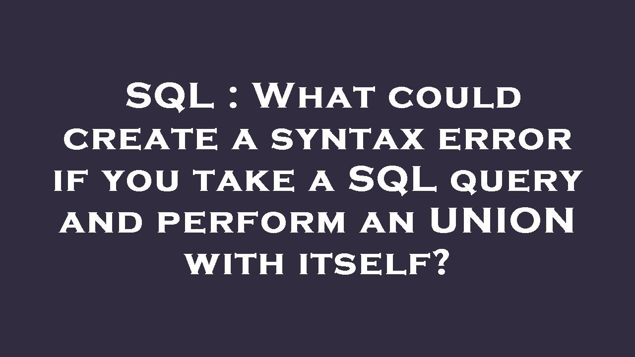 SQL : What could create a syntax error if you take a SQL query and ...