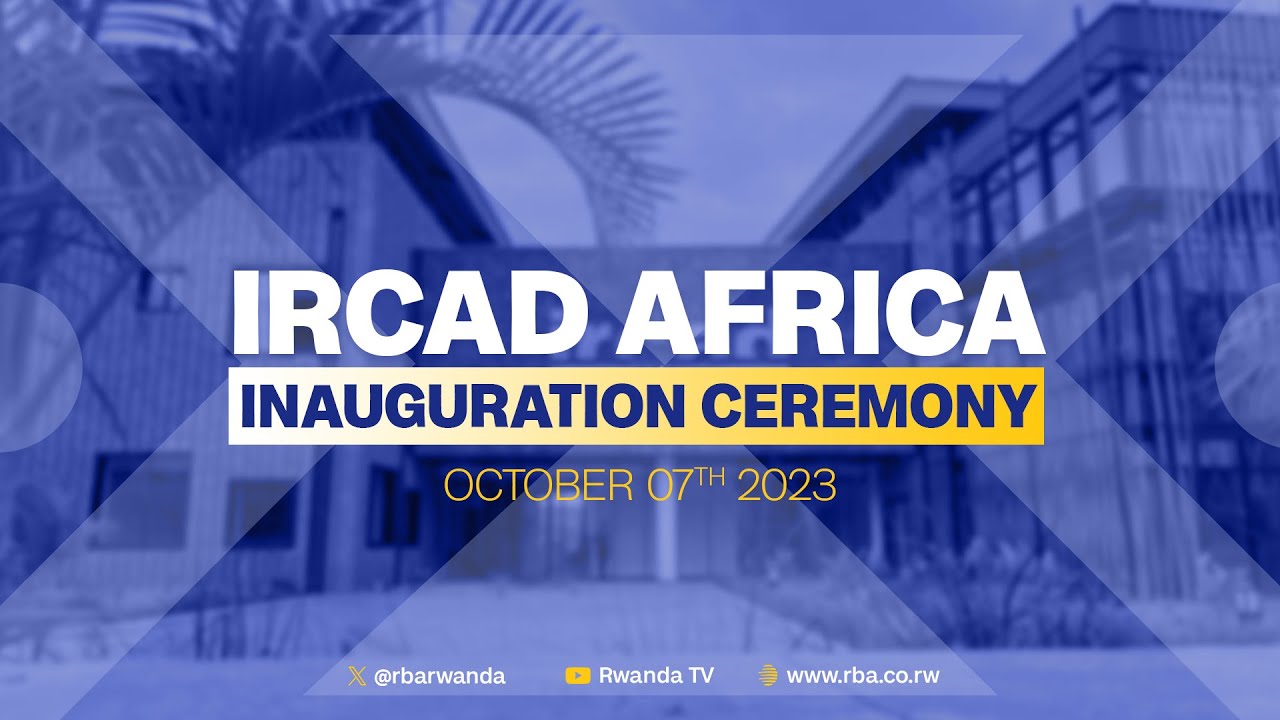 🔴LIVE: IRCAD Africa Inauguration Ceremony | Kigali, 7 October 2023 ...