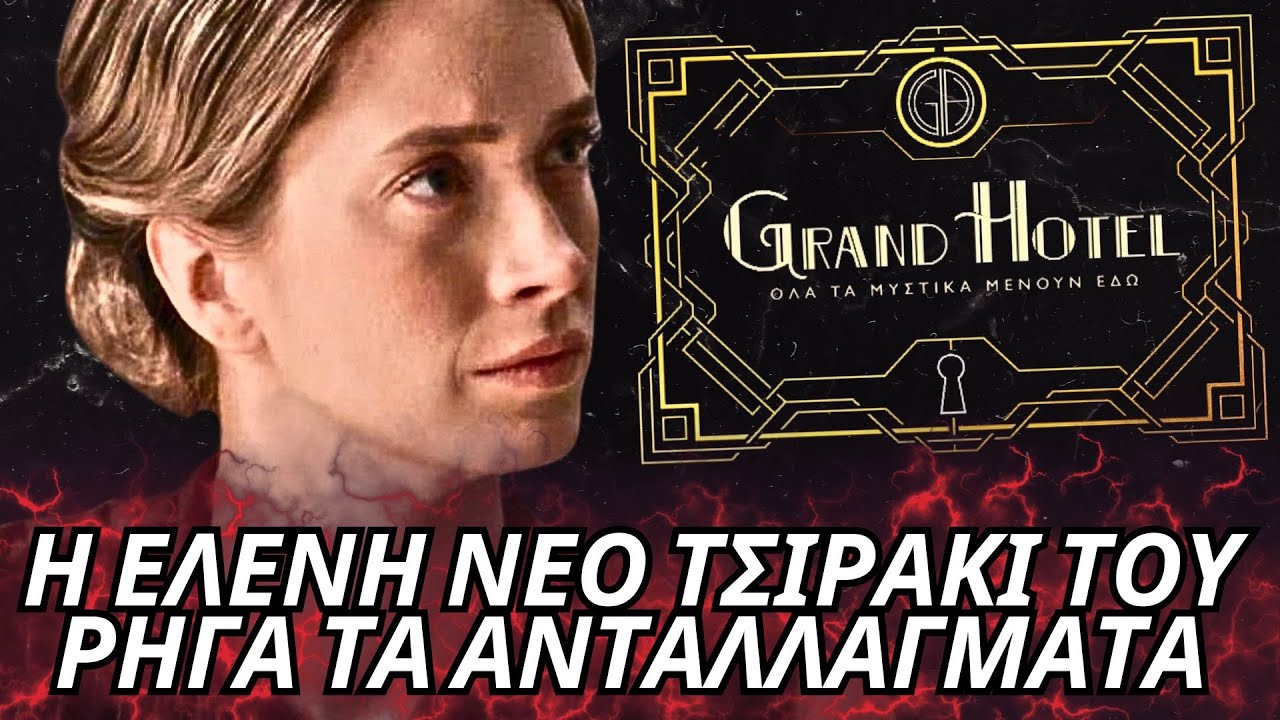 Grand Hotel - Η ΕΛΕΝΗ ΝΕΟ ΤΣΙΡΑΚΙ ΤΟΥ ΡΗΓΑ ΤΑ ΑΝΤΑΛΛΑΓΜΑΤΑ Η ΠΑΓΙΔΑ ΚΑΙ ...