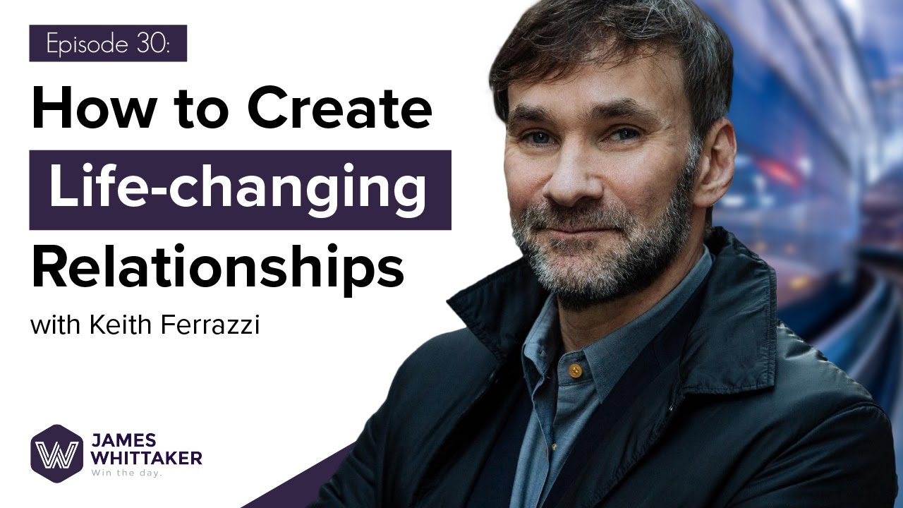 How to Create Life-changing Relationships with Keith Ferrazzi: Ep 30 ...