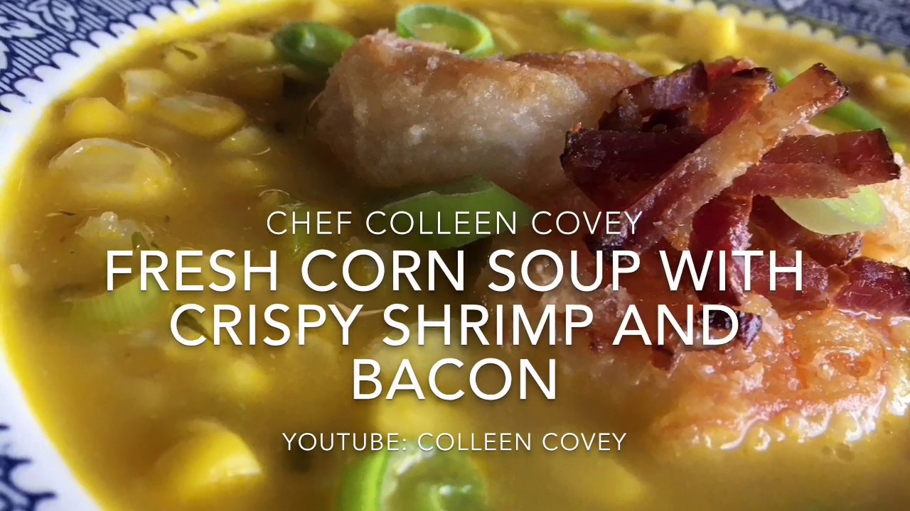 Chef Colleen Covey’s Fresh Corn Soup with Crispy Shrimp and Bacon - YouTube