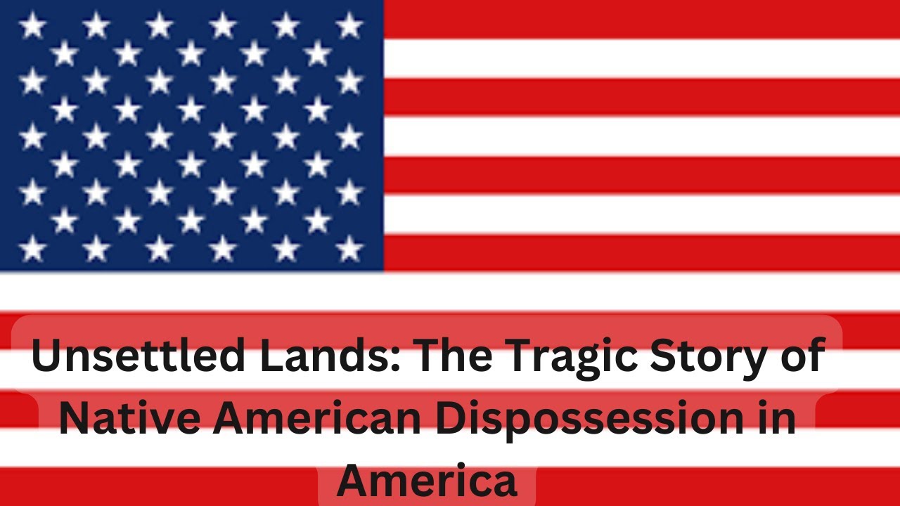 Unsettled Lands The Tragic Story of Native American Dispossession in ...