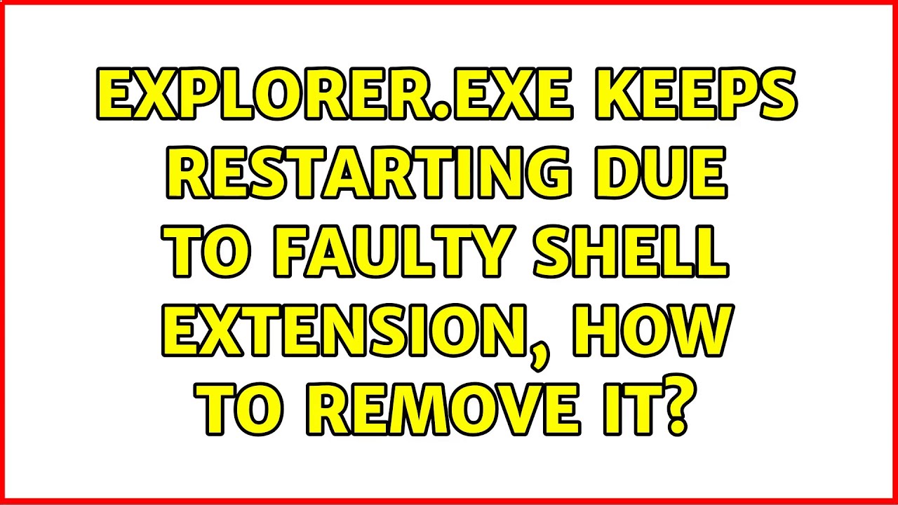 explorer.exe keeps restarting due to faulty shell extension, how to ...