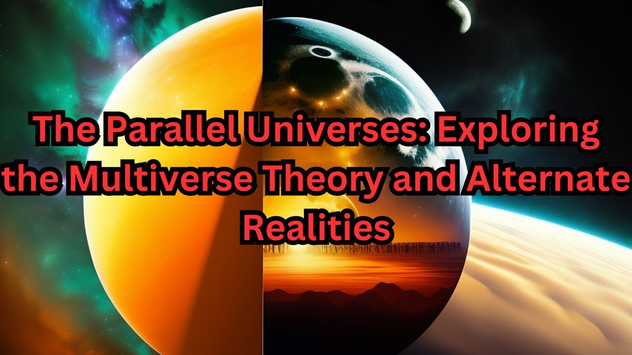 The Parallel Universes: Exploring the Multiverse Theory and Alternate ...