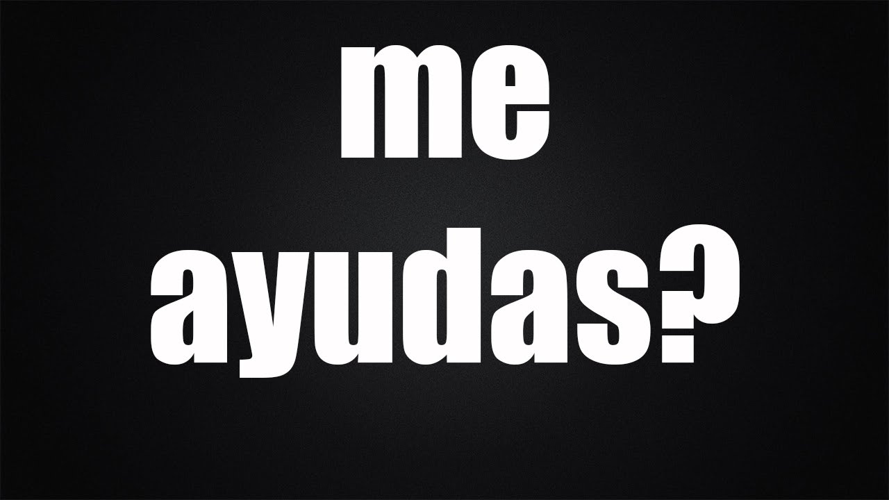 OYE TU ¿ME AYUDAS? - YouTube