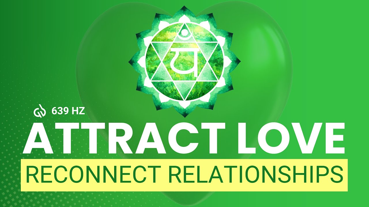 Attract Love, Reconnect Relationships: 639 HZ Heart Chakra Solfeggio ...