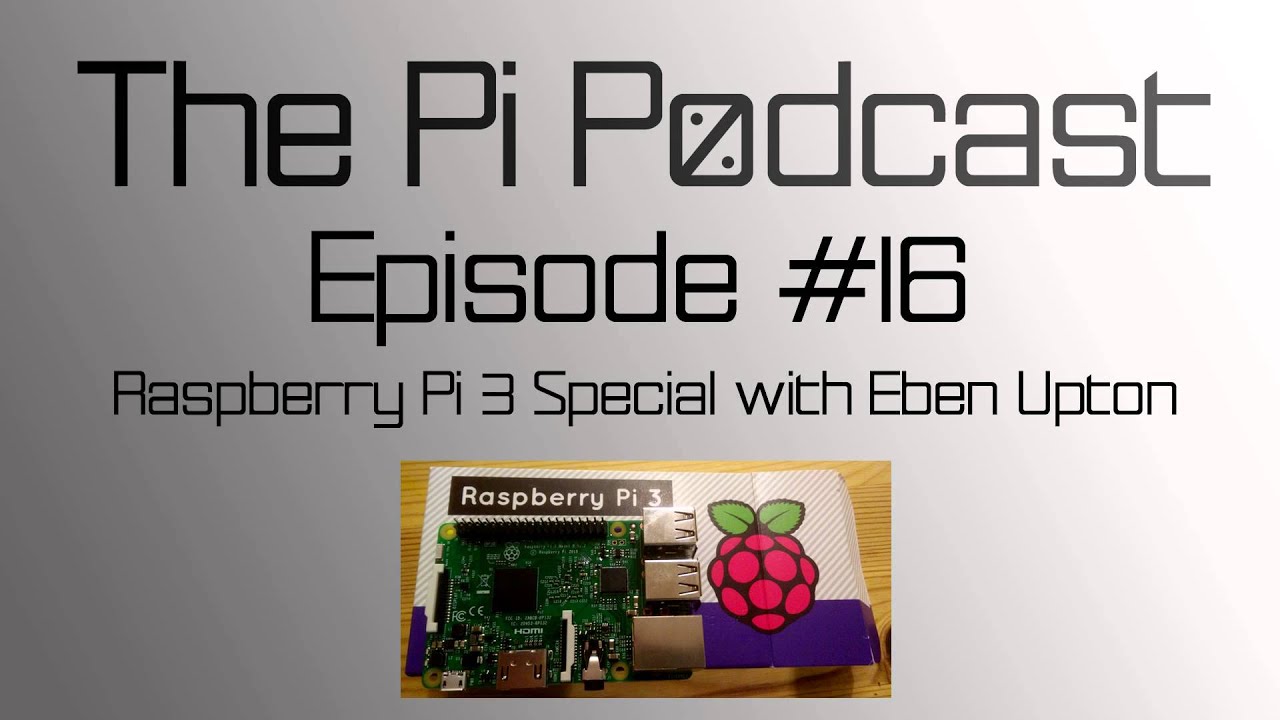 The Pi Podcast #16 - Raspberry Pi 3 Special with Eben Upton - YouTube