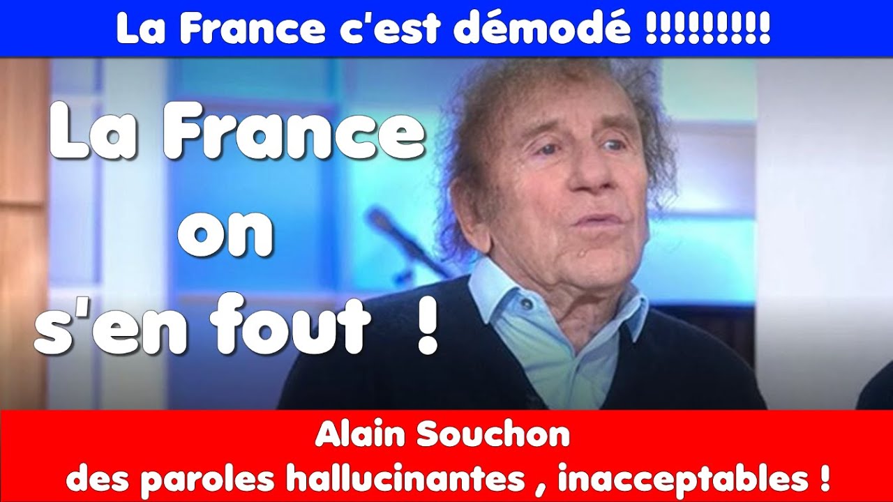Alain Souchon la France on s'en fout c'est dépassé démodé ! propos ...